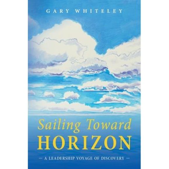 Gary Whiteley | Other | Sailing Toward Horizon A Leadership Voyage Of ...